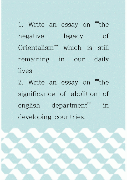 에세이 ) 1 Write an essay on the negative legacy of Orientalism which is still remaining in our daily lives