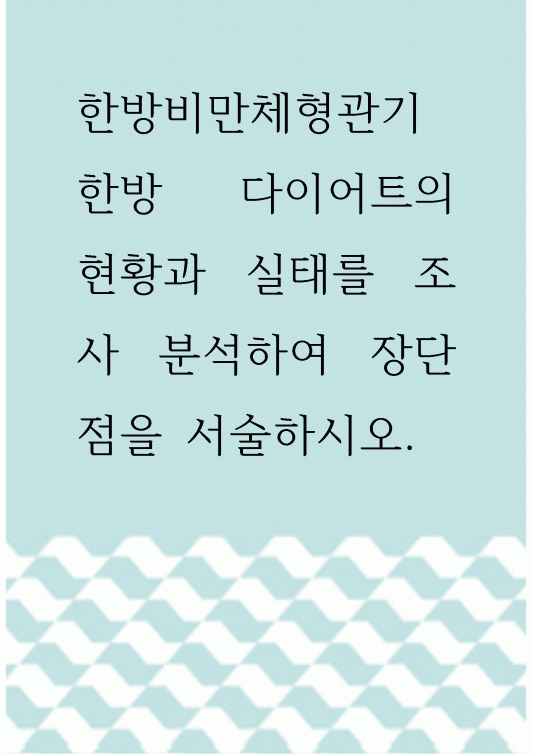 한방비만체형관기 ) 한방 다이어트의 현황과 실태를 조사 분석하여 장단점을 서술하시오