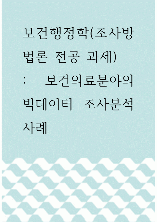 보건행정학(조사방법론) ) 보건의료분야의 빅데이터 조사분석 사례