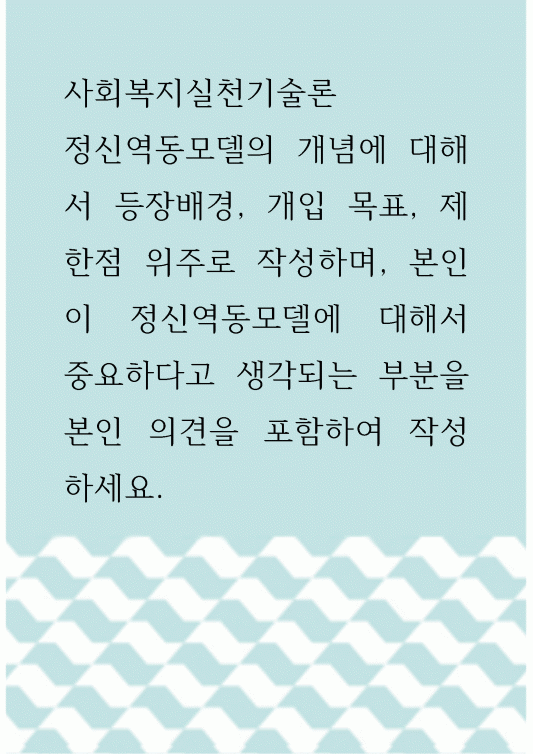 사회복지실천기술론 ) 정신역동모델의 개념에 대해서 등장배경, 개입 목표, 제한점 위주로 작성하며, 본인이 정신역동모델에 대해서 중요하다고 생각되는 부분을 본인 의견을 포함하여 작성하세요