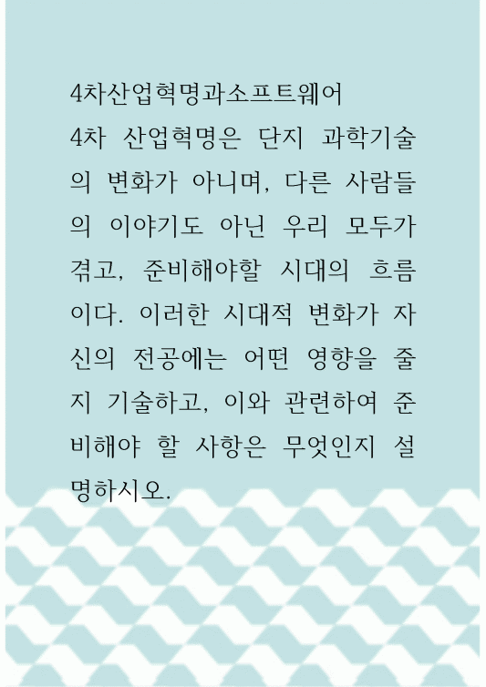 4차산업혁명과소프트웨어 ) 4차 산업혁명은 단지 과학기술의 변화가 아니며, 다른 사람들의 이야기도 아닌 우리 모두가 겪고, 준비해야할 시대의 흐름이다