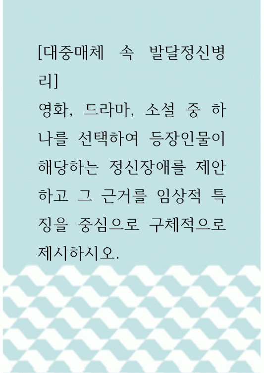 대중매체 속 발달정신병리 ) 영화, 드라마, 소설 중 하나를 선택하여 등장인물이 해당하는 정신장애를 제안하고 그 근거를 임상적 특징을 중심으로 구체적으로 제시하시오