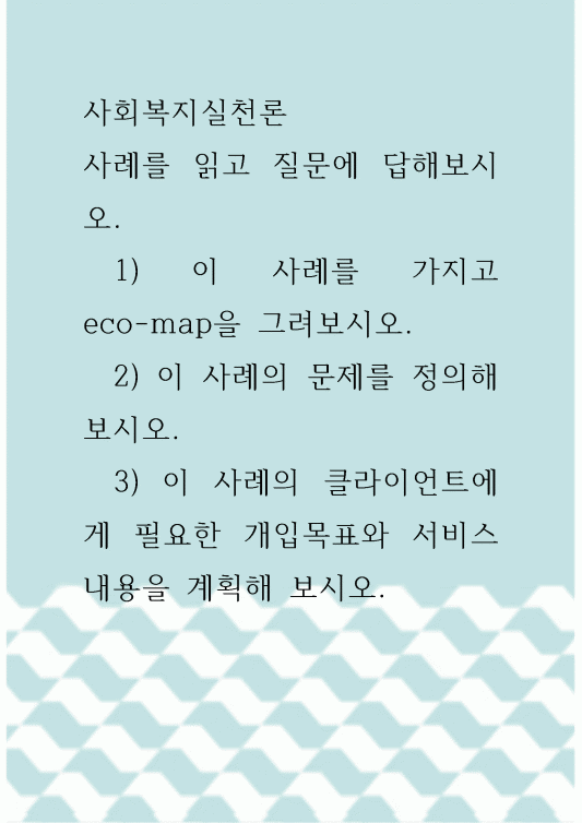 사회복지실천론 ) 사례를 읽고 질문에 답해보시오