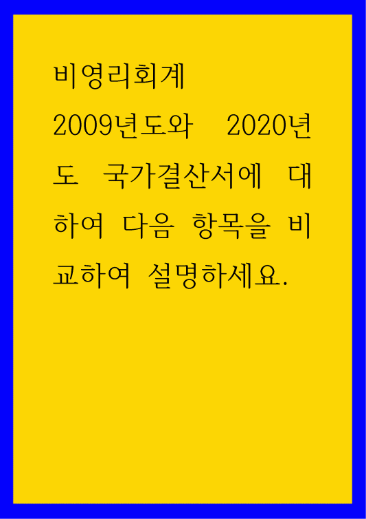 비영리회계 ) 2009년도와 2020년도 국가결산서에 대하여 다음 항목을 비교하여 설명하세요 1 일반회계 기능별 지출 중 상위 6개 분야는 이러한 변화를 어떻게 설명할 수 있는가