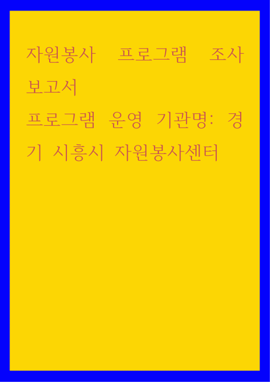 자원봉사 프로그램 조사 보고서 ) 프로그램 운영 기관명 - 경기 시흥시 자원봉사센터