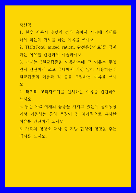 축산학 ) 1 한우 사육시 수컷의 경우 송아지 시기에 거세를 하게 되는데 거세를 하는 이유를 쓰시오 2 TMR(Total mixed ration, 완전혼합사료)를 급여하는 이유를 간단하게 서술하시오 3 돼지의 꼬리자르기를 실시하는 이유를 간단하게 쓰시오