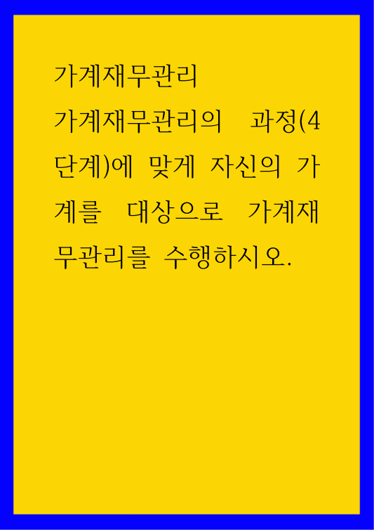 가계재무관리 ) 가계재무관리의 과정(4단계)에 맞게 자신의 가계를 대상으로 가계재무관리를 수행하시오