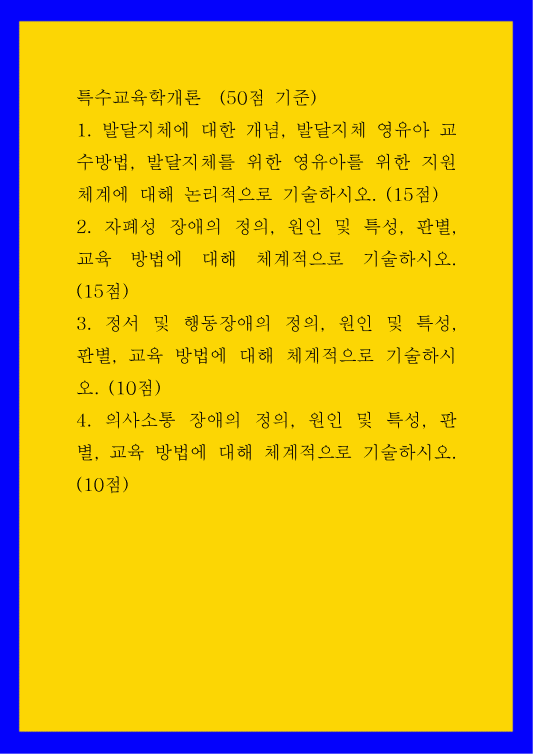 특수교육학개론 ) 1 발달지체에 대한 개념, 발달지체 영유아 교수방법, 발달지체를 위한 영유아를 위한 지원체계에 대해 논리적으로 기술하시오 2 자폐성 장애의 정의, 원인 및 특성, 판별, 교육 방법에 대해 체계적으로 기술하시오3