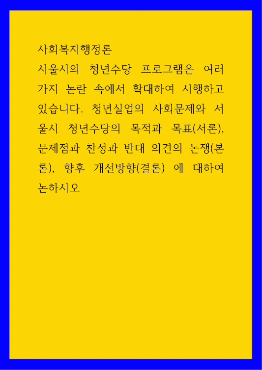 사회복지행정론 ) 서울시의 청년수당 프로그램은 여러 가지 논란 속에서 확대하여 시행하고 있습니다