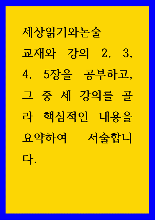 2세상읽기와논술 ) 교재와 강의 2, 3, 4, 5장을 공부하고, 그 중 세 강의를 골라 핵심적인 내용을 요약하여 서술합니다