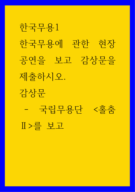 한국무용1 ) 한국무용에 관한 현장공연을 보고 감상문을 제출하시오