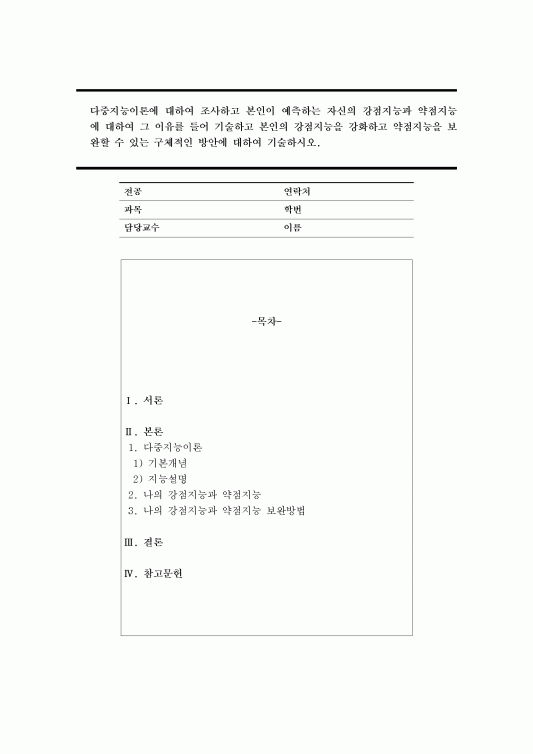 다중지능이론에 대하여 조사하고 본인이 예측하는 자신의 강점지능과 약점지능에 대하여 그 이유를 들어 기술하고 본인의 강점지능을 강화하고 약점지능을 보완할 수 있는 구체적인 방안에 대하여 기술하시오.