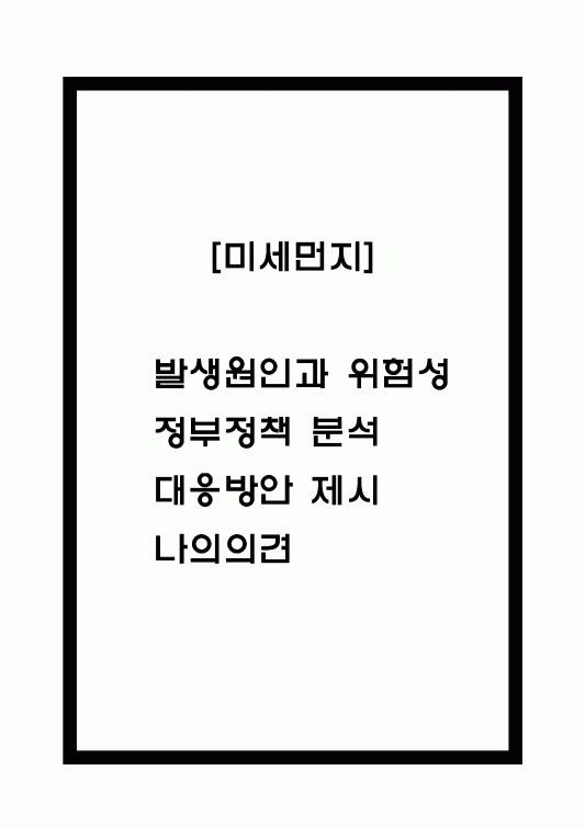 미세먼지 발생원인과 위험성 분석 / 미세먼지 정부정책 분석 / 미세먼지 대응방안 제시 및 나의의견