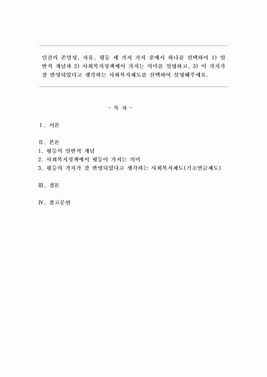 인간의 존엄성, 자유, 평등 세 가지 가치 중에서 하나를 선택하여 1) 일반적 개념과 2) 사회복지정책에서 가지는 의미를 설명하고, 3) 이 가치가 잘 반영되었다고 생각하는 사회복지제도를 선택하여 설명해주세요.