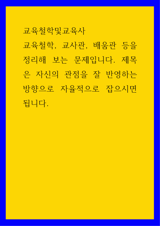 교육철학및교육사 ) 교육철학, 교사관, 배움관 등을 정리해 보는 문제입니다