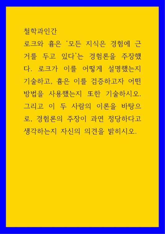 철학과인간 ) 로크와 흄은 모든 지식은 경험에 근거를 두고 있다는 경험론을 주장했다