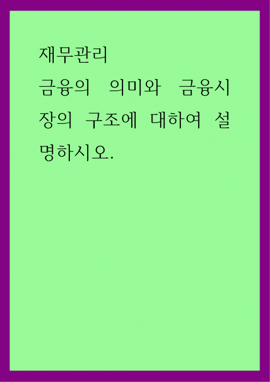 재무관리 ) 금융의 의미와 금융시장의 구조에 대하여 설명하시오