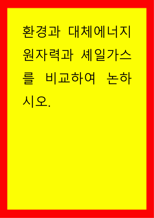 환경과 대체에너지 ) 원자력과 셰일가스를 비교하여 논하시오