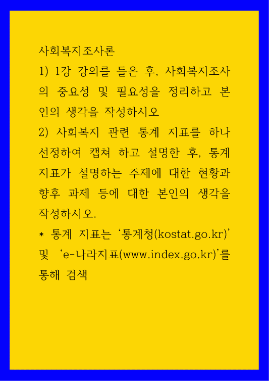 사회복지조사론 ) 1) 1강 강의를 들은 후, 사회복지조사의 중요성 및 필요성을 정리하고 본인의 생각을 작성하시오 2) 사회복지 관련 통계 지표를 하나 선정하여 캡쳐 하고 설명한 후, 통계 지표가 설명하는 주제에 대한 현황과 향후 과제