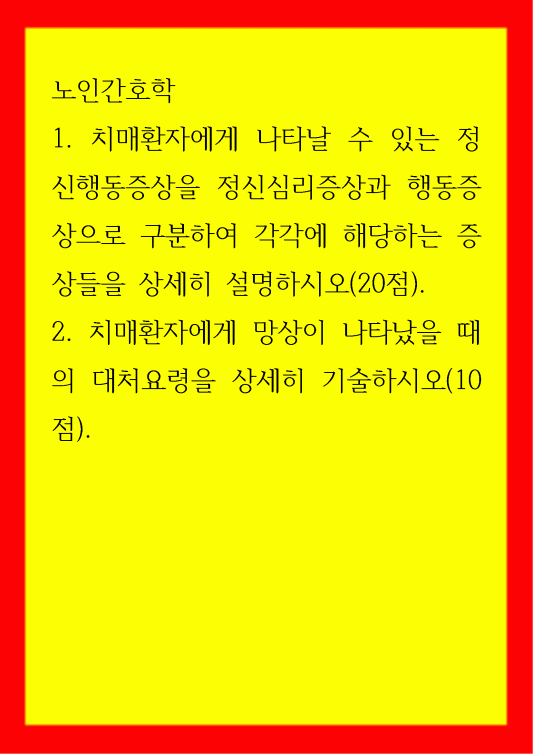 노인간호학 치매환자에게 나타날 수 있는 정신행동증상을 정신심리증상과 행동증상으로 구분하여 각각에 해당하는 증상들을 상세히 설명하시오 치매환자에게 망상이 나타났을 때의 대처요령을 상세히 기술하시오