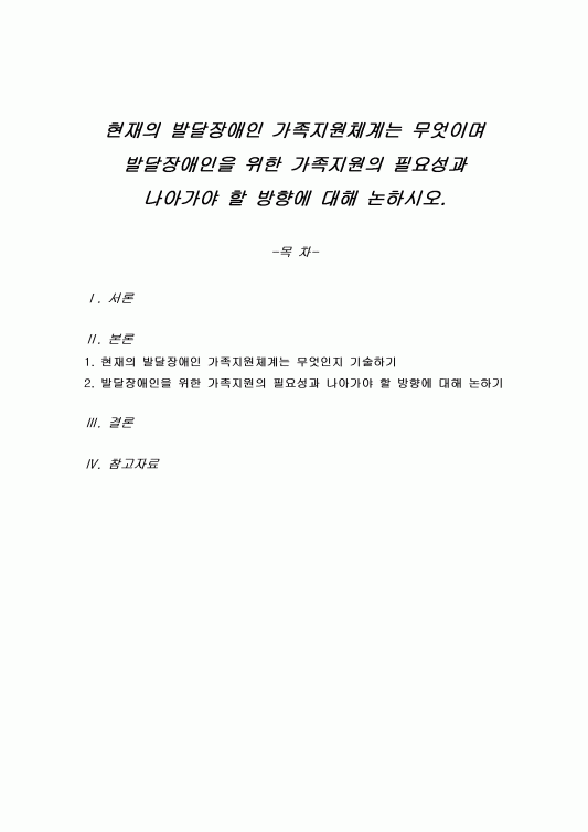 현재의 발달장애인 가족지원체계는 무엇이며 발달장애인을 위한 가족지원의 필요성과 나아가야 할 방향에 대해 논하시오.