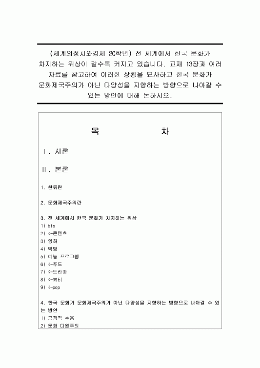 (세계의정치와경제 2C학년) 전 세계에서 한국 문화가 차지하는 위상이 갈수록 커지고 있습니다. 교재 13장과 여러 자료를 참고하여 이러한 상황을 묘사하고 한국 문화가 문화제국주의가 아닌 다양성을 지향하는 방향으로 나아갈 수 있는 방안에 대해 논하시오.