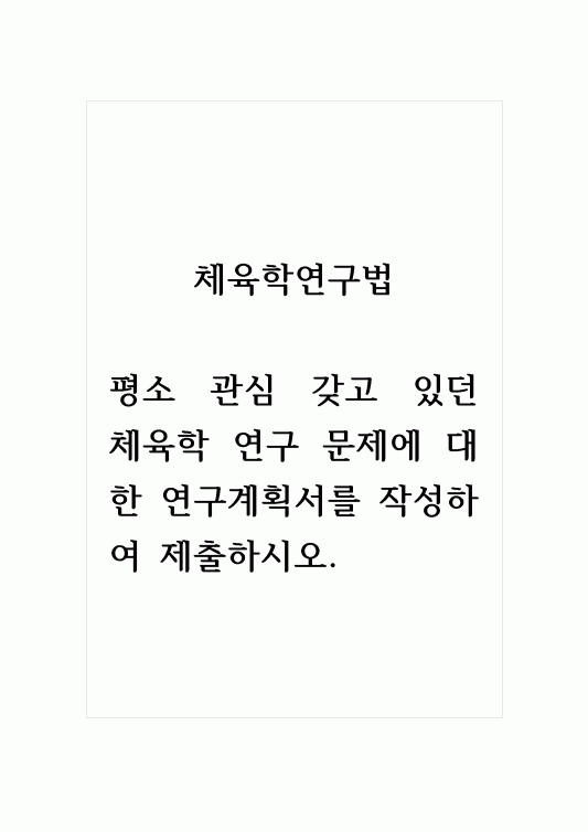 체육학연구법_평소 관심 갖고 있던 체육학 연구 문제에 대한 연구계획서를 작성하여 제출하시오.