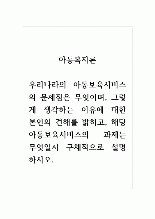 아동복지론[1분반] 우리나라의 아동보육서비스의 문제점은 무엇이며, 그렇게 생각하는 이유에 대한 본인의 견해를 밝히고, 해당 아동보육서비스의 과제는 무엇일지 구체적으로 설명하시오.