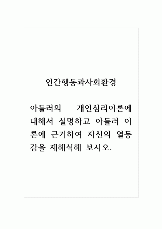 인간행동과사회환경_아들러의 개인심리이론에 대해서 설명하고 아들러 이론에 근거하여 자신의 열등감을 재해석해 보시오.