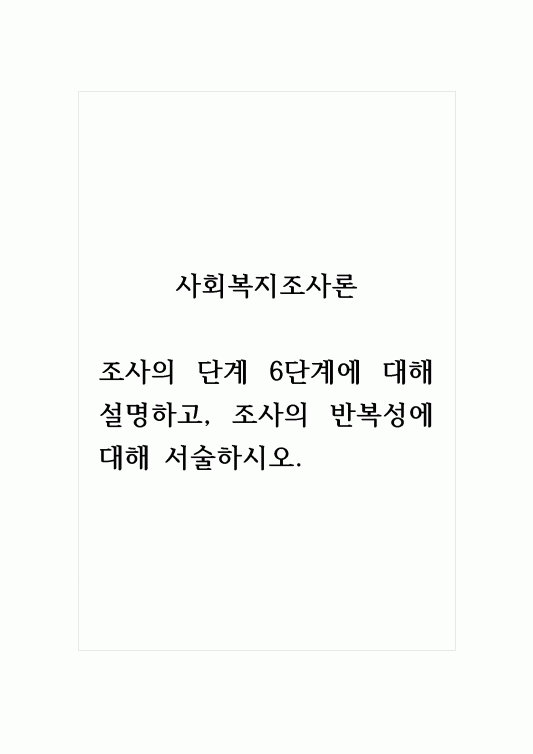 사회복지조사론_조사의 단계 6단계에 대해 설명하고, 조사의 반복성에 대해 서술하시오