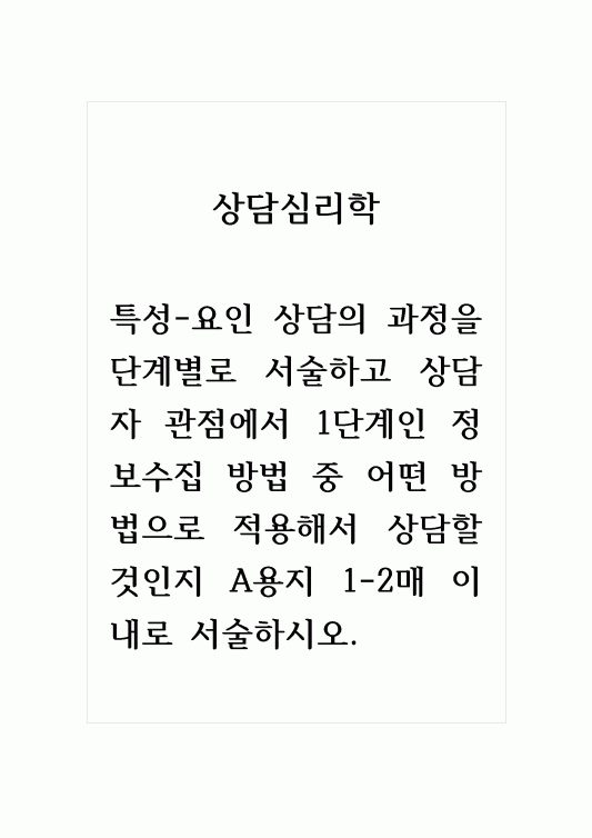 상담심리학_특성-요인 상담의 과정을 단계별로 서술하고 상담자 관점에서 1단계인 정보수집 방법 중 어떤 방법으로 적용해서 상담할 것인지 서술하시오.