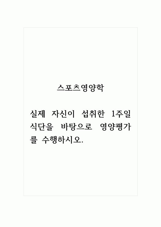 스포츠영양학_실제 자신이 섭취한 1주일 식단을 바탕으로 영양평가를 수행하시오.