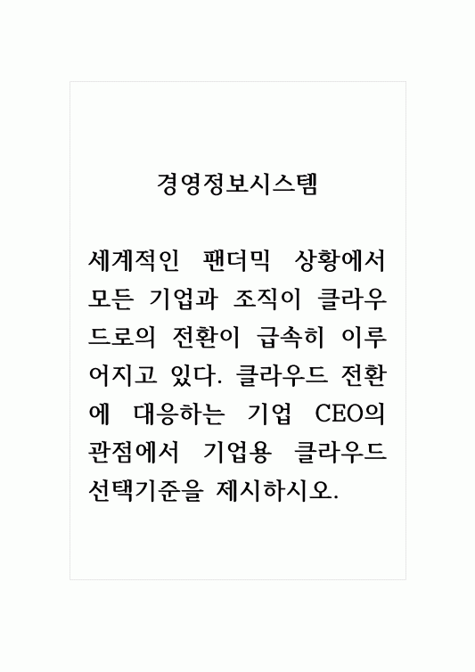 경영정보시스템_세계적인 팬더믹 상황에서 모든 기업과 조직이 클라우드로의 전환이 급속히 이루어지고 있다. 클라우드 전환에 대응하는 기업 CEO의 관점에서 기업용 클라우드 선택기준을 제시하시오.