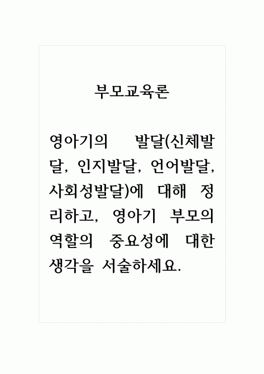 부모교육론_영아기의 발달(신체발달, 인지발달, 언어발달, 사회성발달)에 대해 정리하고, 영아기 부모의 역할의 중요성에 대한 자신의 생각을 서술하세요. (2)