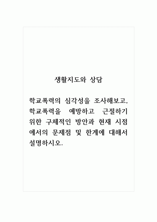 생활지도와상담_학교폭력의 심각성을 조사해보고, 학교폭력을 예방하고 근절하기 위한 구체적인 방안과 현재 시점에서의 문제점 및 한계에 대해서 설명하시오