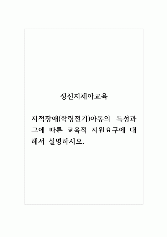 정신지체아교육_지적장애(학령전기)아동의 특성과 그에 따른 교육적 지원요구에 대해서 설명하시오.