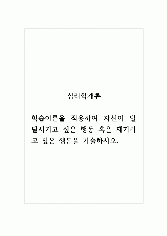 심리학개론_학습이론을 적용하여 자신이 발달시키고 싶은 행동 혹은 제거하고 싶은 행동을 기술하시오.