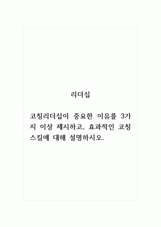 리더십_코칭리더십이 중요한 이유를 3가지 이상 제시하고, 효과적인 코칭스킬에 대해 설명하시오.