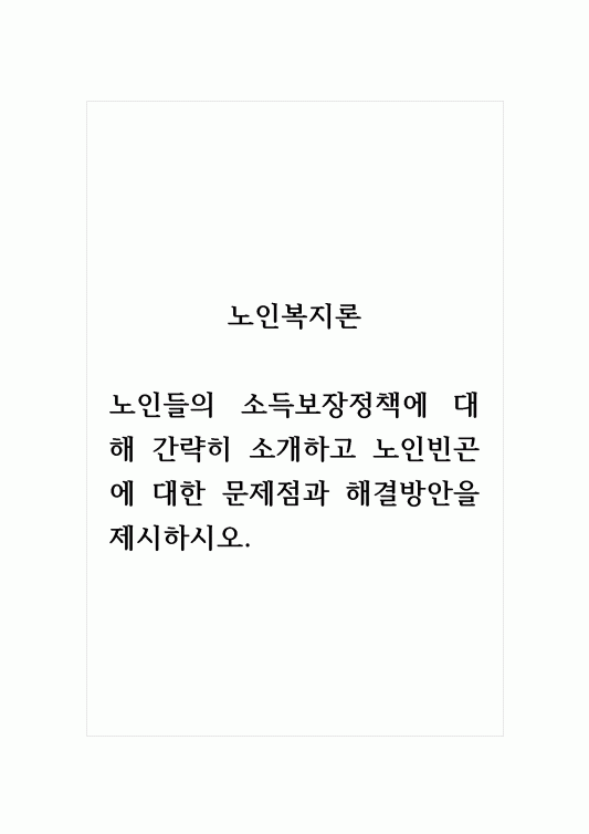 노인복지론_노인들의 소득보장정책에 대해 간략히 소개하고 노인빈곤에 대한 문제점과 해결방안을 제시하시오.