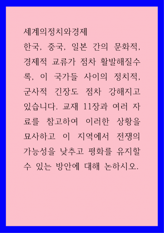 세계의정치와경제b ) 한국, 중국, 일본 간의 문화적, 경제적 교류가 점차 활발해질수록, 이 국가들 사이의 정치적, 군사적 긴장도 점차 강해지고 있습니다