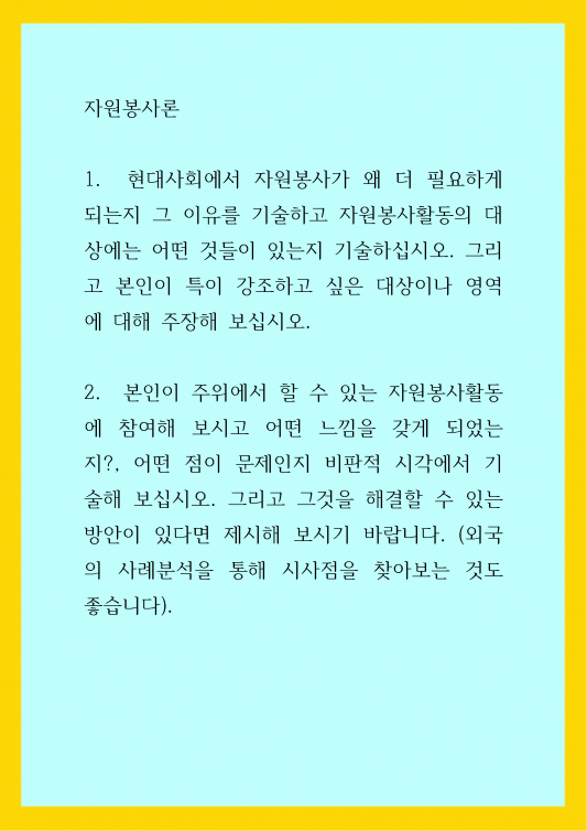 자원봉사론 ) 1  현대사회에서 자원봉사가 왜 더 필요하게 되는지 그 이유를 기술하고 자원봉사활동의 대상에는 어떤 것들이 있는지 기술하십시오