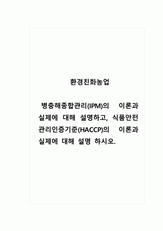 농업_병충해종합관리(IPM)의 이론과 실제에 대해 설명하고, 식품안전관리인증기준(HACCP)의 이론과 실제에 대해 설명 하시오