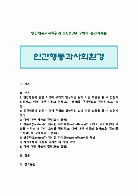 [인간행동과사회환경 2023] 1. 인간행동에 관한 지식이 우리의 일상적인 삶에 어떤 도움을 줄 수 있는지 정리하고, 이에 대한 자신의 견해(또는 경험)를 구체적으로 작성하세요. 2. 반두라(Bandura)가 제시한 자기효능의 개념과 자기효능에 영향을 미치는 네 가지 요인을 정리하고, 이에 대한 자신의 견해(또는 경험)를 구체적으로 작성하세요.