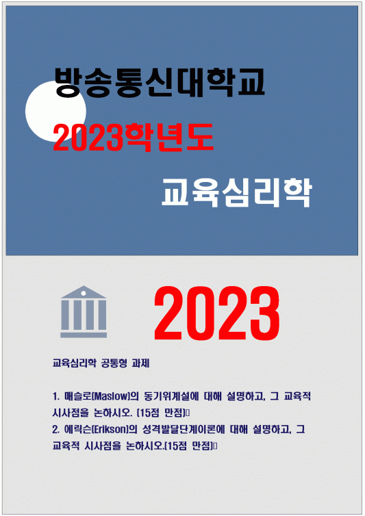 2023년 2학기 교육심리학) 1. 매슬로(Maslow)의 동기위계설에 대해 설명하고, 그 교육적 시사점을 논하시오. 2. 에릭슨(Erikson)의 성격발달단계이론에 대해 설명하고, 그 교육적 시사점을 논하시오. - 교육심리학