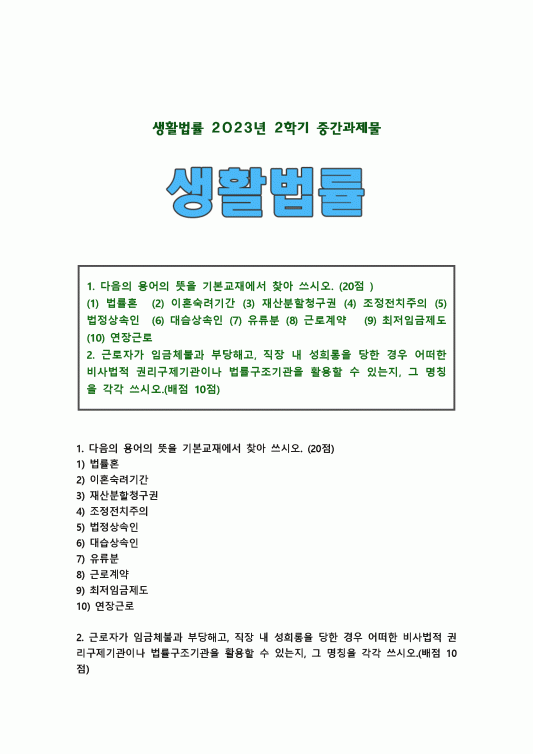 [생활법률 2023] 1. 다음의 용어의 뜻 1) 법률혼 2) 이혼숙려기간 3) 재산분할청구권 4) 조정전치주의 5) 법정상속인 6) 대습상속인 7) 유류분 8) 근로계약 9) 최저임금제도 10) 연장근로 2. 근로자가 임금체불과 부당해고, 직장 내 성희롱을 당한 경우 어떠한 비사법적 권리구제기관이나 법률구조기관을 활용할 수 있는지, 그 명칭을 각각 쓰시오