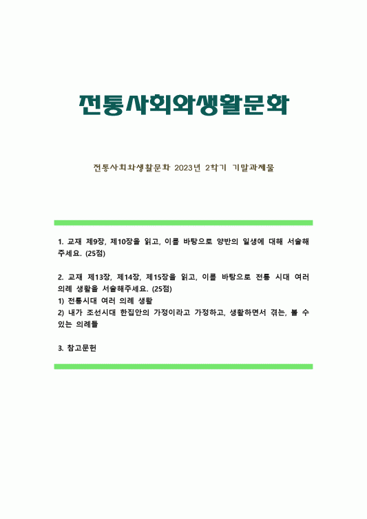 [전통사회와생활문화 2023년 기말] 1. 교재 제9장, 제10장을 읽고, 이를 바탕으로 양반의 일생에 대해 서술해주세요. 2. 교재 제13장, 제14장, 제15장을 읽고, 이를 바탕으로 전통 시대 여러 의례 생활을 서술해주세요. 자신이 조선시대에 살았던 한 집안의 가장이라고 가정하고, 생활하면서 겪는, 볼 수 있는 의례들, 나의 생각