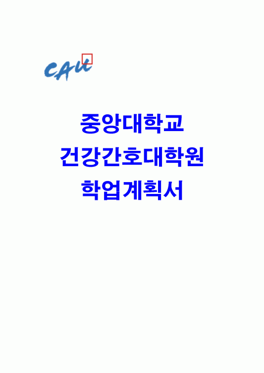 중앙대학교 건강간호대학원 학업계획서) 중앙대학교 건강간호대학원 석사 진학동기 연구 관심분야 및 연구계획 경력 및 연구활동 중앙대 간호학과대학원 학업계획서