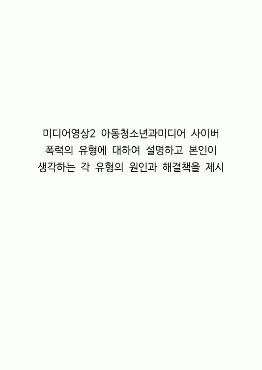 미디어영상2 아동청소년과미디어 사이버 폭력의 유형에 대하여 설명하고 본인이 생각하는 각 유형의 원인과 해결책을 제시