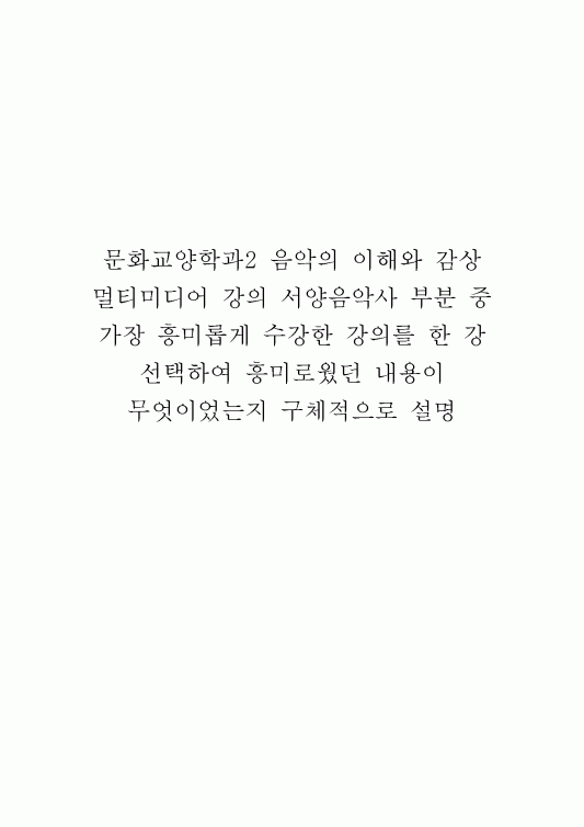 문화교양학과2 음악의 이해와 감상 멀티미디어 강의 서양음악사 부분 중 가장 흥미롭게 수강한 강의를 한 강 선택하여 흥미로웠던 내용이 무엇이었는지 구체적으로 설명