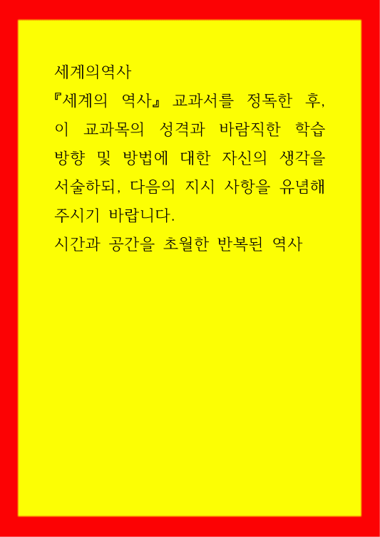 세계의역사 세계의 역사 교과서를 정독한 후, 이 교과목의 성격과 바람직한 학습 방향 및 방법에 대한 자신의 생각을 서술하되, 다음의 지시 사항을 유념해 주시기 바랍니다